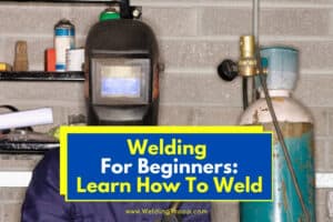 Welding Basics For Beginners (Helpful Guide)